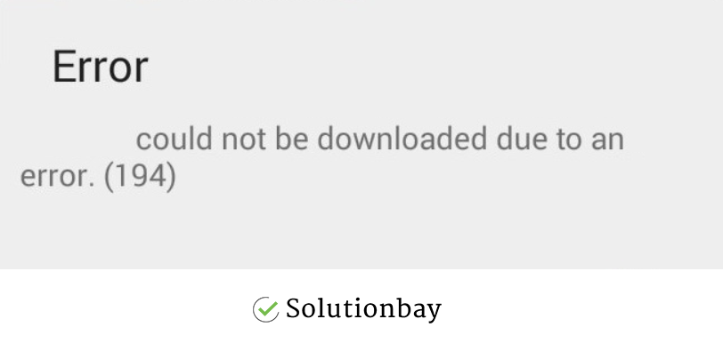 How to fix error code 194 on Google Play Store - solutions