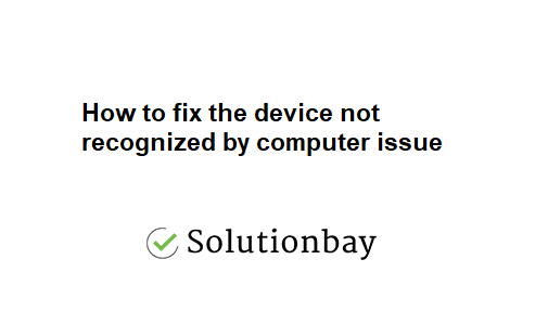 Device not recognized by computer - solutions