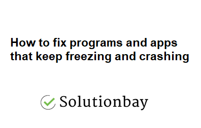 How to fix programs and apps that keep freezing and crashing - solutions