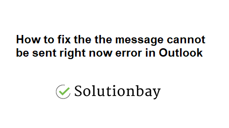 How to fix The message cannot be sent right now error in Outlook ...