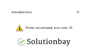 How to fix Printer not activated error code -30 in Windows - solutions