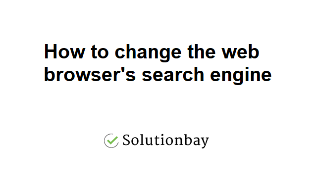 How to change the web browser's search engine - solutions