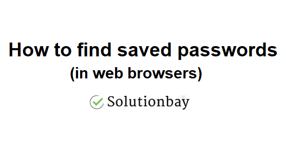 How To Find Saved Passwords In Web Browsers Solutions